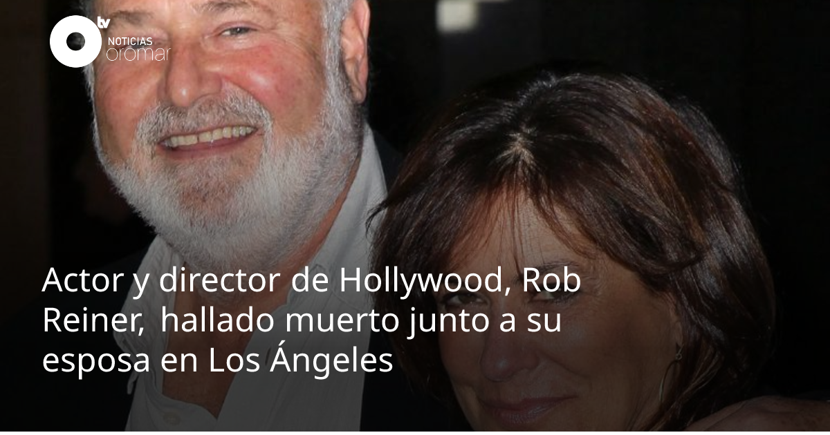 Actor y director de Hollywood, Rob Reiner, hallado muerto junto a su ...