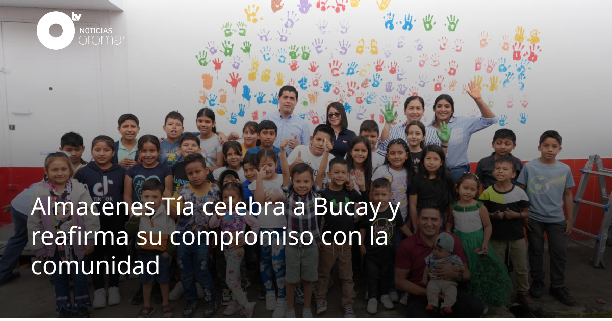 Almacenes Tía celebra a Bucay y reafirma su compromiso con la comunidad ...