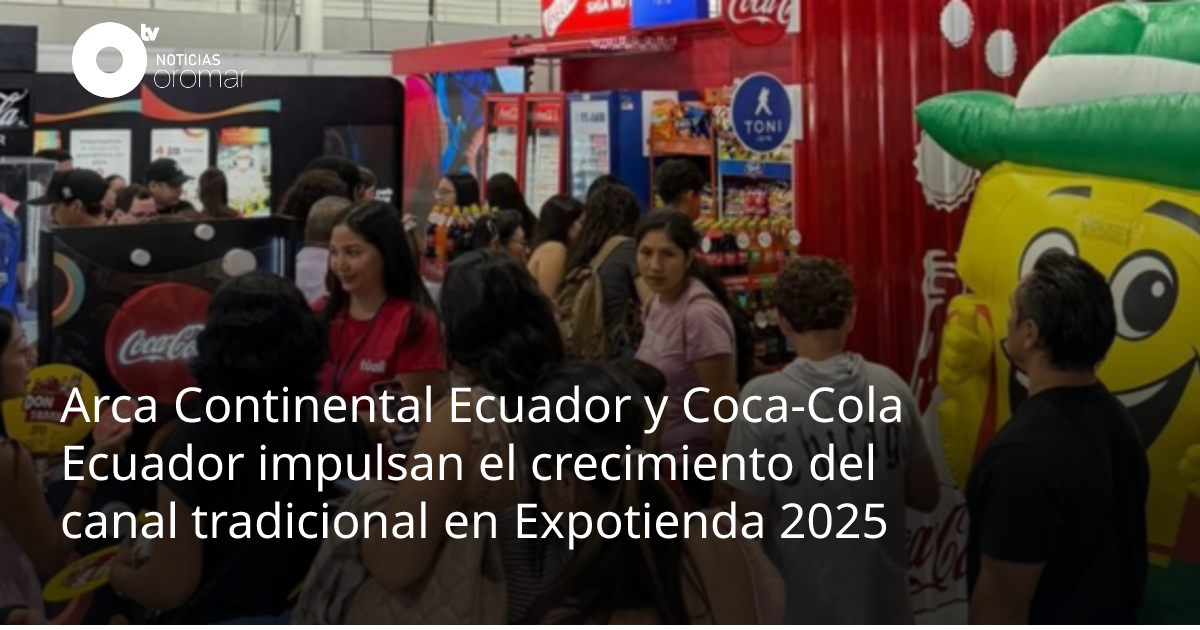 Arca Continental Ecuador y Coca-Cola Ecuador impulsan el crecimiento ...
