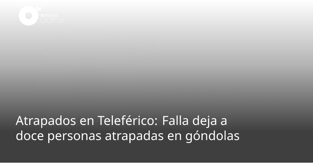 Atrapados en Teleférico: Falla deja a doce personas atrapadas en góndolas