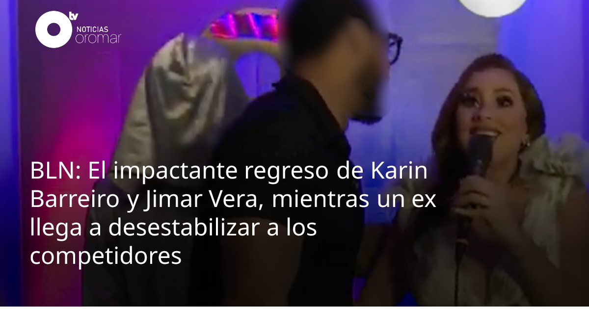 BLN: El impactante regreso de Karin Barreiro y Jimar Vera, mientras un ...