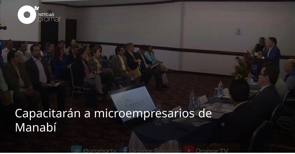 Capacitarán a microempresarios de Manabí | Noticias Oromar