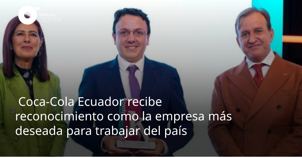 Coca-Cola Ecuador recibe reconocimiento como la empresa más deseada ...