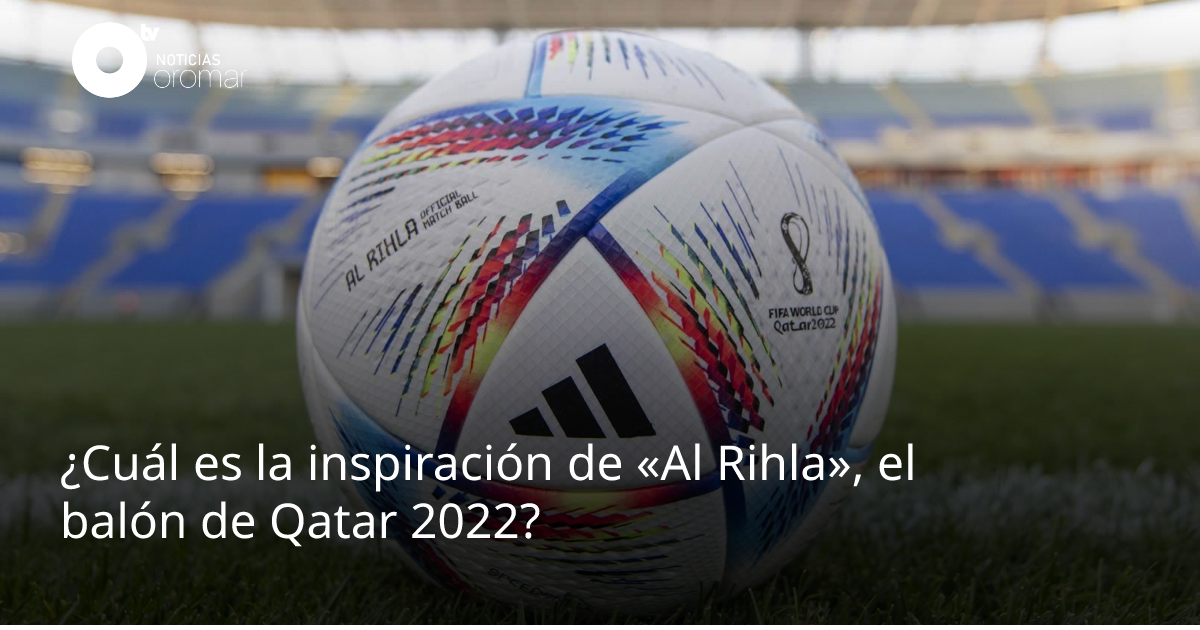 ¿Cuál es la inspiración de «Al Rihla», el balón de Qatar 2022 ...