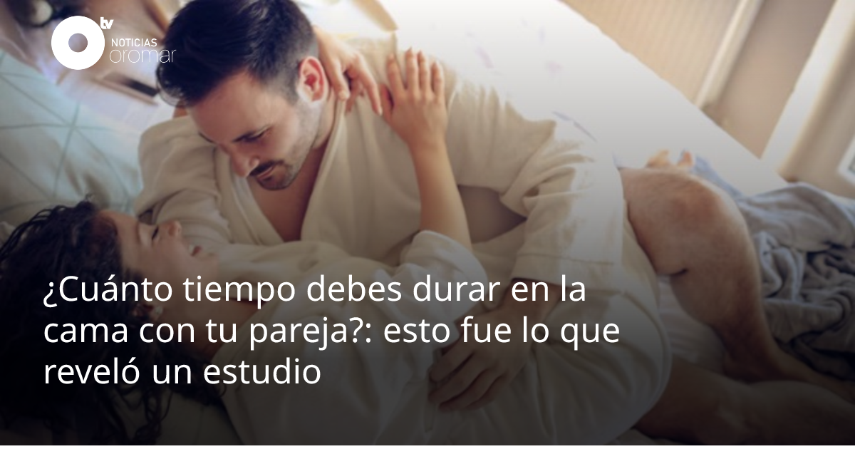 ¿Cuánto tiempo debes durar en la cama con tu pareja?: esto fue lo que ...