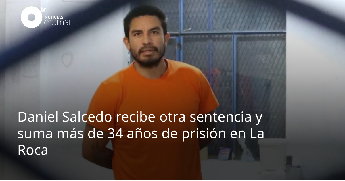 Daniel Salcedo recibe otra sentencia y suma más de 34 años de prisión en La Roca