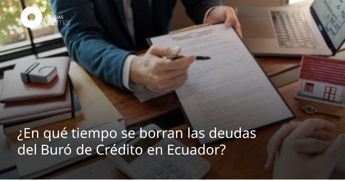 ¿En qué tiempo se borran las deudas del Buró de Crédito en Ecuador ...