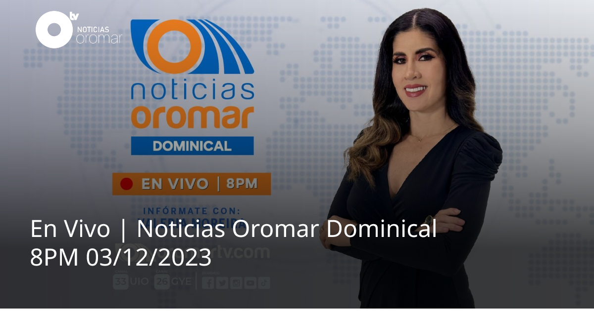 En Vivo | Noticias Oromar Dominical 8PM 03/12/2023 | Noticias Oromar
