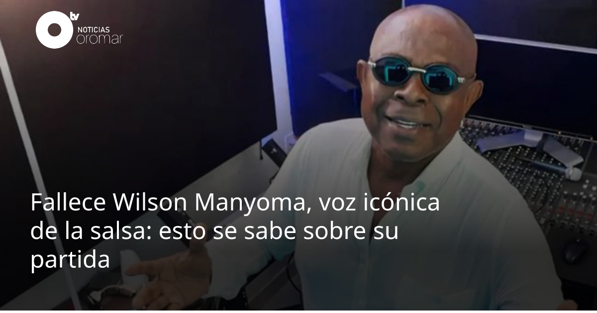 Fallece Wilson Manyoma, voz icónica de la salsa: esto se sabe sobre su ...