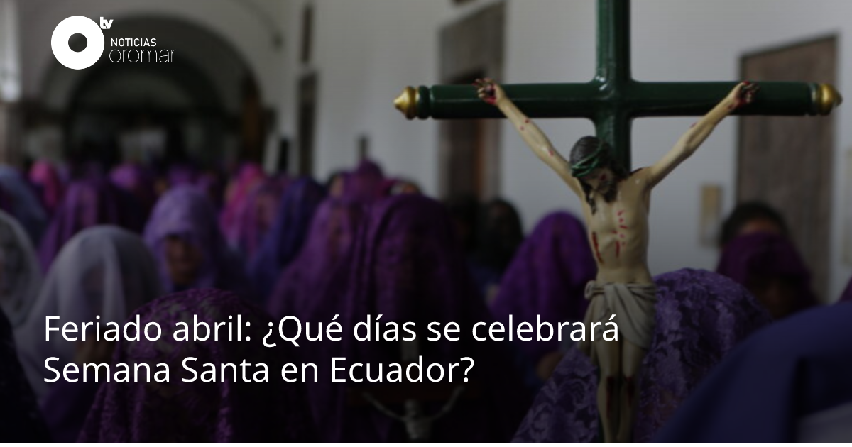 Feriado abril: ¿Qué días se celebrará Semana Santa en Ecuador?