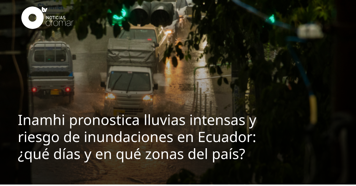 Inamhi pronostica lluvias intensas y riesgo de inundaciones en Ecuador ...
