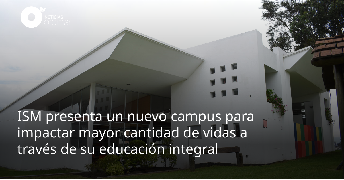 ISM presenta un nuevo campus para impactar mayor cantidad de vidas a ...