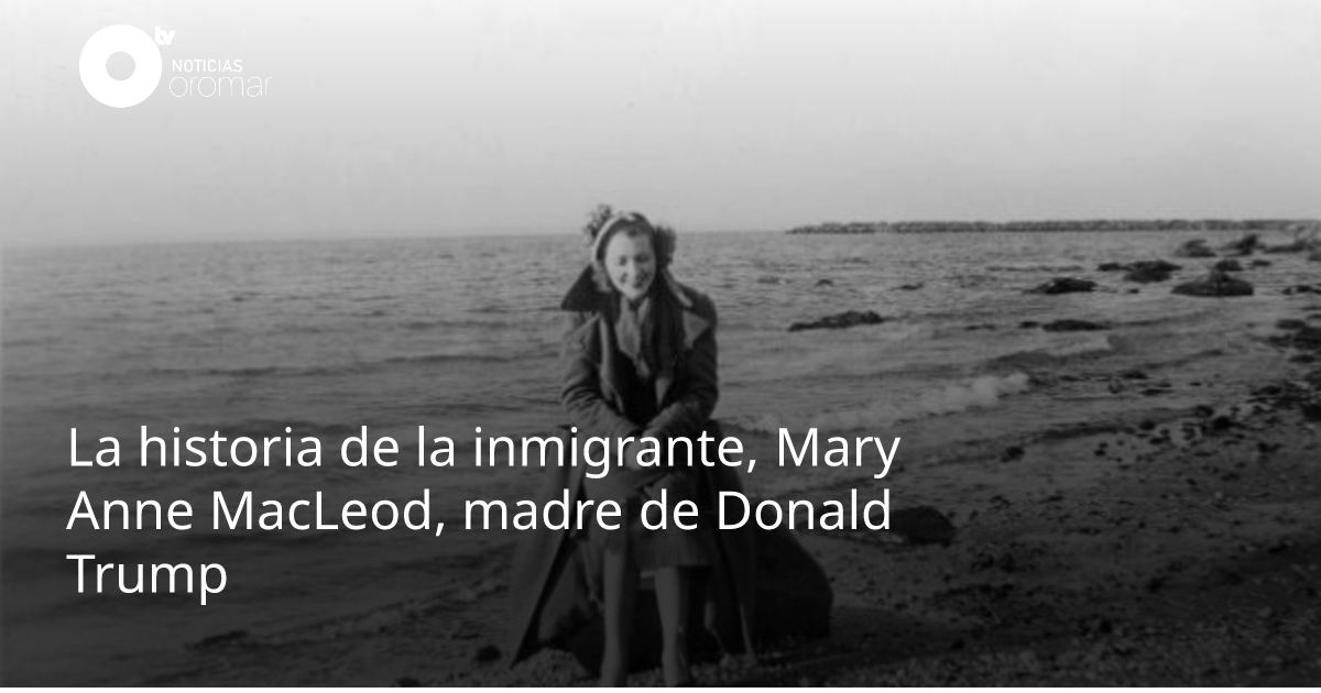 La historia de la inmigrante, Mary Anne MacLeod, madre de Donald Trump