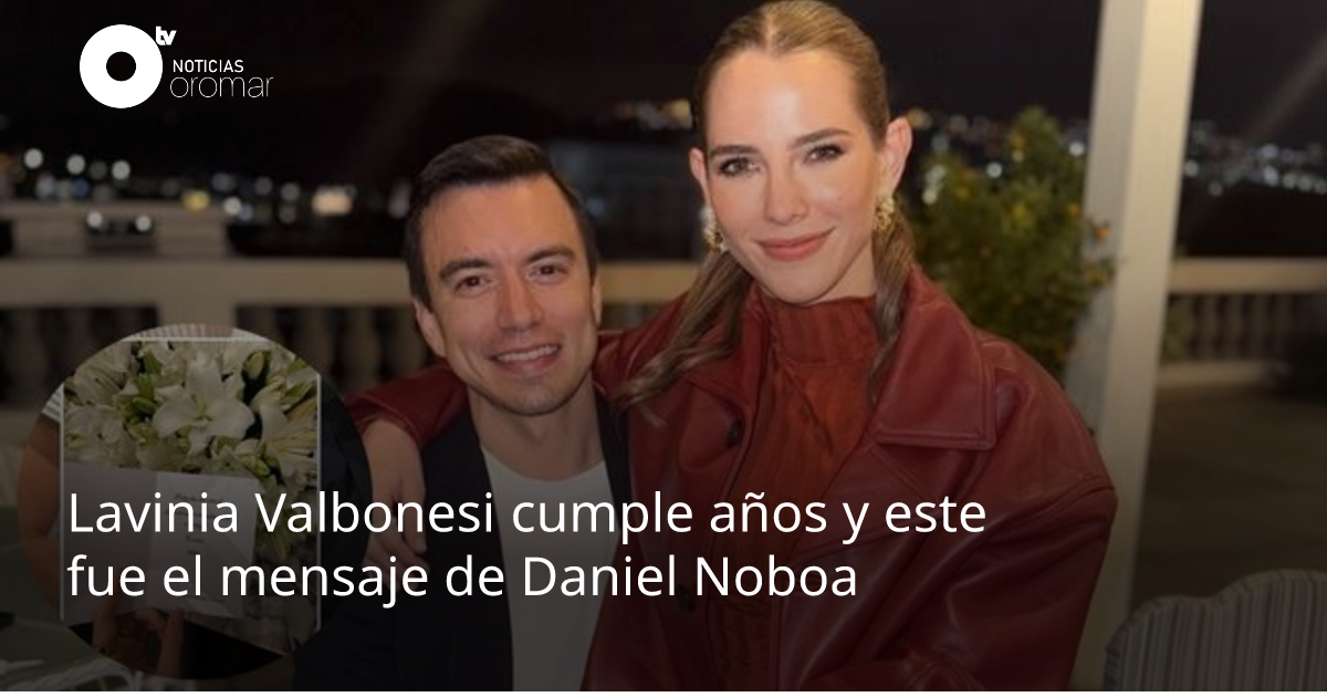 Lavinia Valbonesi cumple años y este fue el mensaje de Daniel Noboa