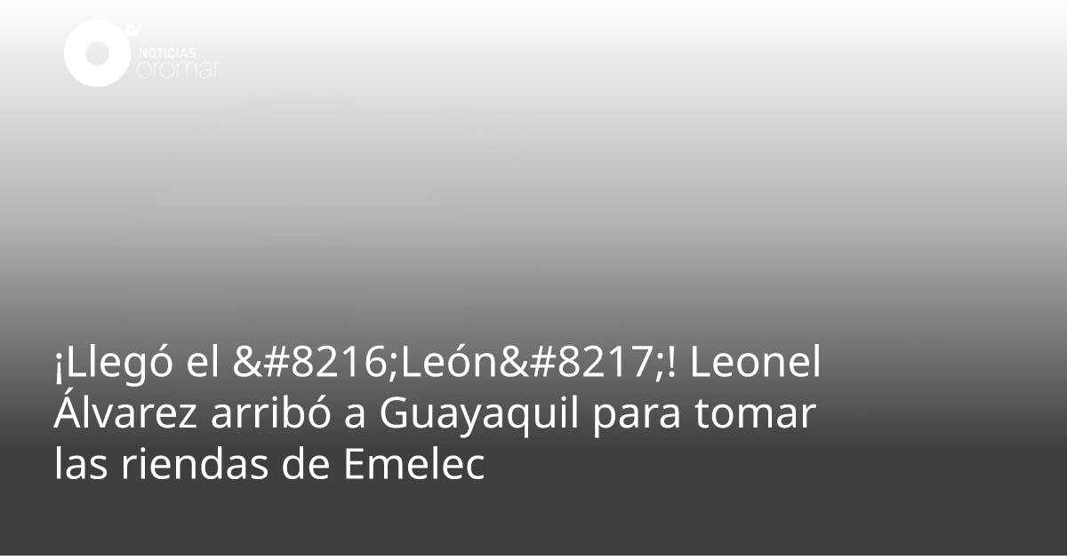 ¡Llegó el ‘León’! Leonel Álvarez arribó a Guayaquil para tomar las riendas de Emelec