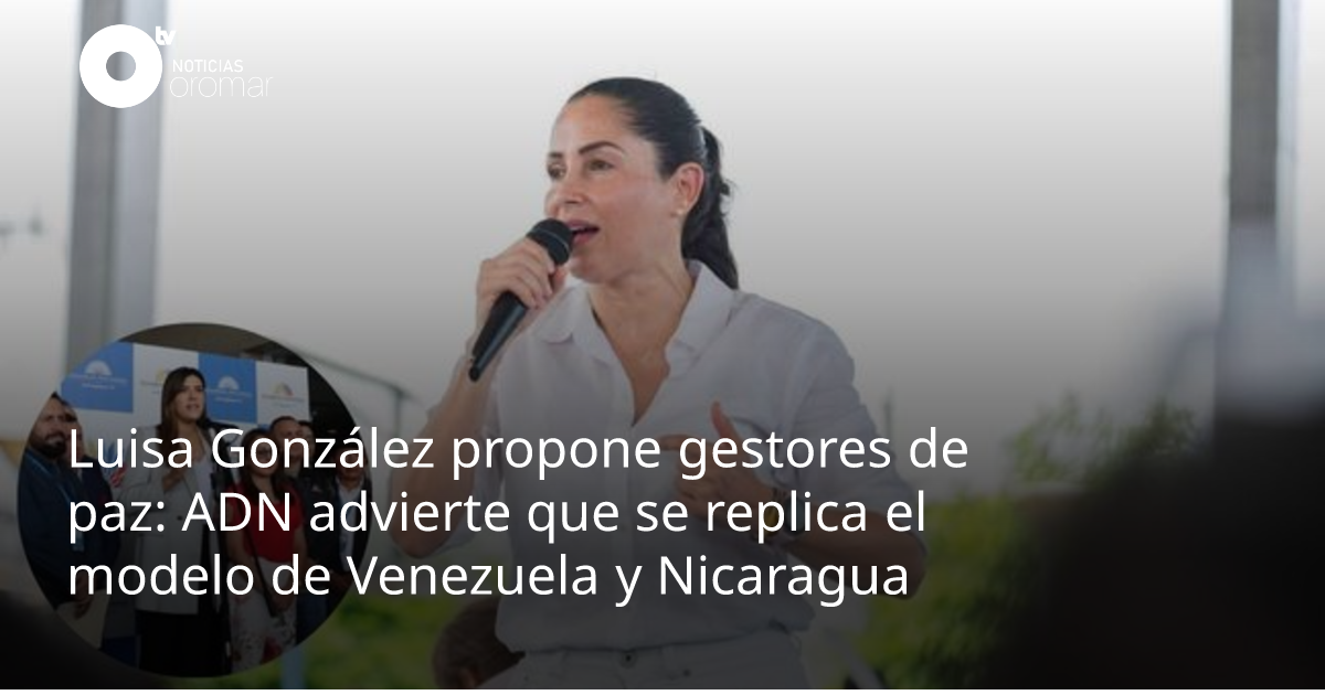 Luisa González propone gestores de paz: ADN advierte que se replica el modelo de Venezuela y ...