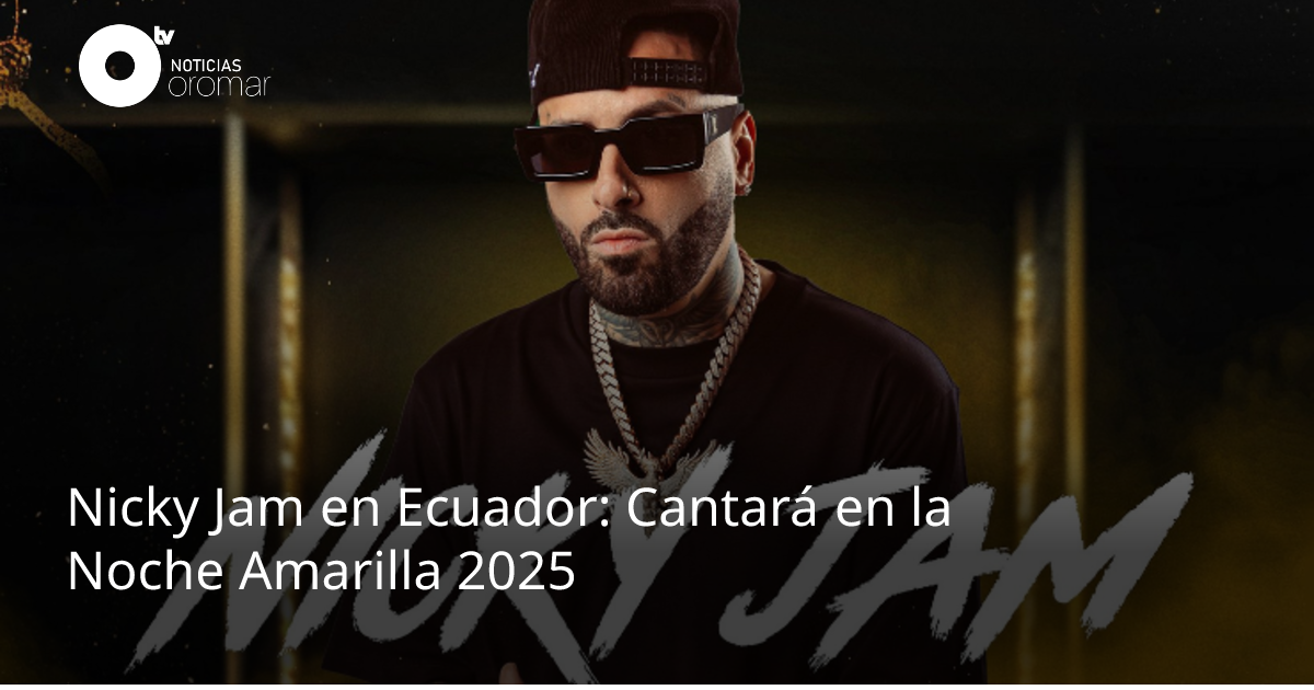 Nicky Jam en Ecuador: Cantará en la Noche Amarilla 2025 | Noticias Oromar