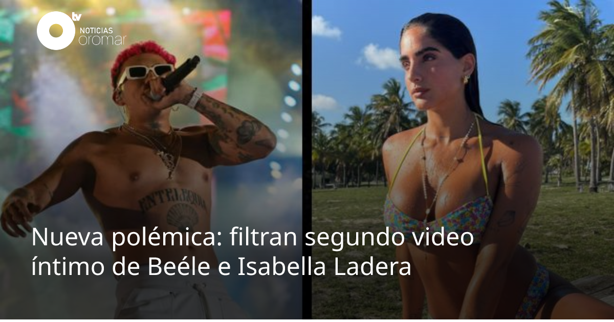 Nueva polémica: filtran segundo video íntimo de Beéle e Isabella Ladera