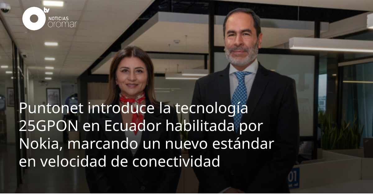 Puntonet introduce la tecnología 25GPON en Ecuador habilitada por Nokia, marcando un nuevo ...