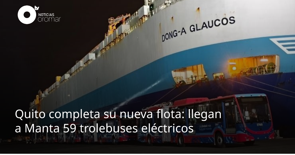 Quito completa su nueva flota: llegan a Manta 59 trolebuses eléctricos ...
