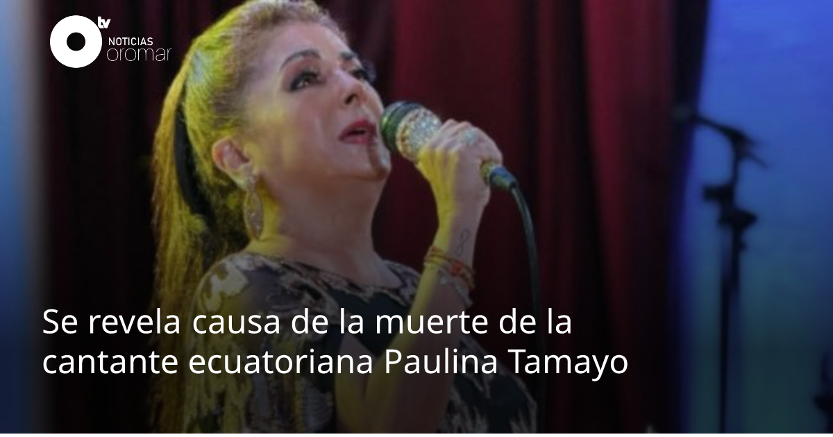 Se revela causa de la muerte de la cantante ecuatoriana Paulina Tamayo