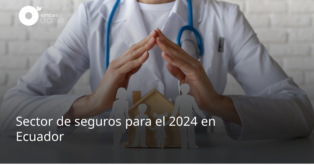 Sector de seguros para el 2024 en Ecuador | Noticias Oromar