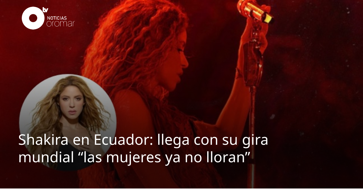 Shakira en Ecuador: llega con su gira mundial “las mujeres ya no lloran ...