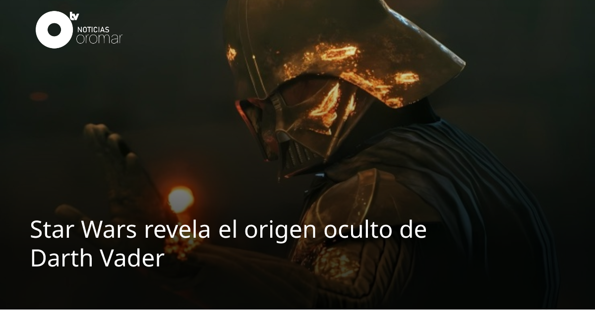 Star Wars revela el origen oculto de Darth Vader | Noticias Oromar