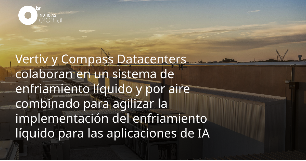 Vertiv y Compass Datacenters colaboran en un sistema de enfriamiento líquido y por aire ...